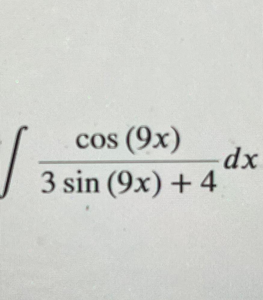 Solved ∫﻿﻿cos(9x)3sin(9x)+4dx | Chegg.com