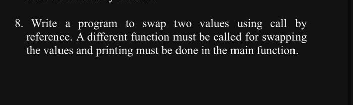 Solved 8. Write a program to swap two values using call by | Chegg.com