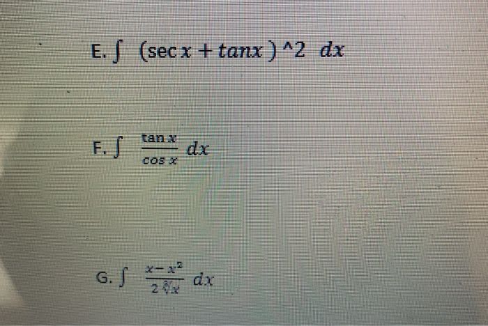 Solved D.s obacsi) dx E. S (secx + tanx)^2 dx 6.5 * ax | Chegg.com