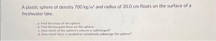 Solved A plastic sphere of density 700 kg/m³ and radius of | Chegg.com