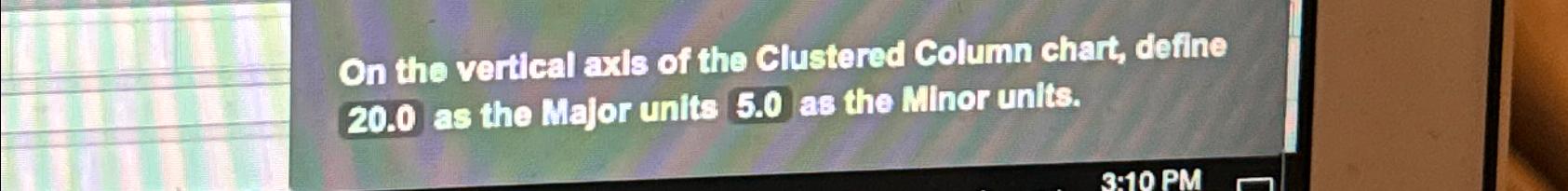 Solved On the vertical axis of the Clustered Column chart, | Chegg.com