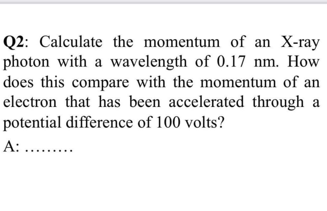 Solved Q2 : Calculate the momentum of an X - ray photon with | Chegg.com