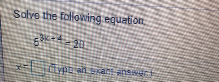 Solved Solve the following equation. 53x + 4 = 20 =(Type an | Chegg.com