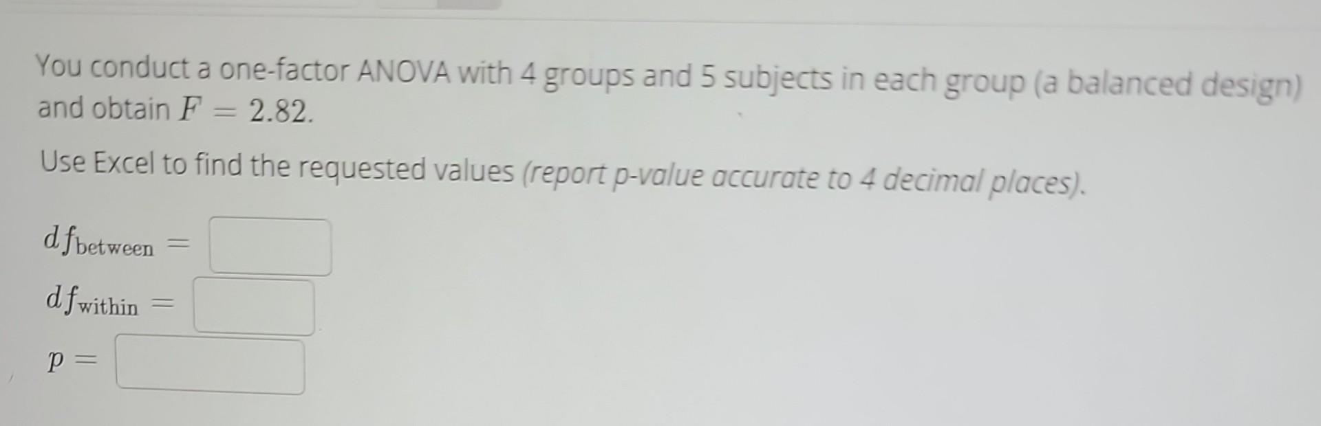 Solved You conduct a one-factor ANOVA with 4 groups and 5 | Chegg.com