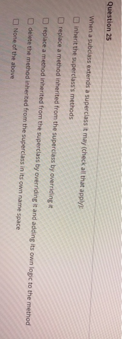 Solved Question 25 When a subclass extends a superclass it | Chegg.com