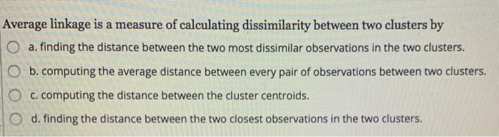 Solved Average linkage is a measure of calculating | Chegg.com