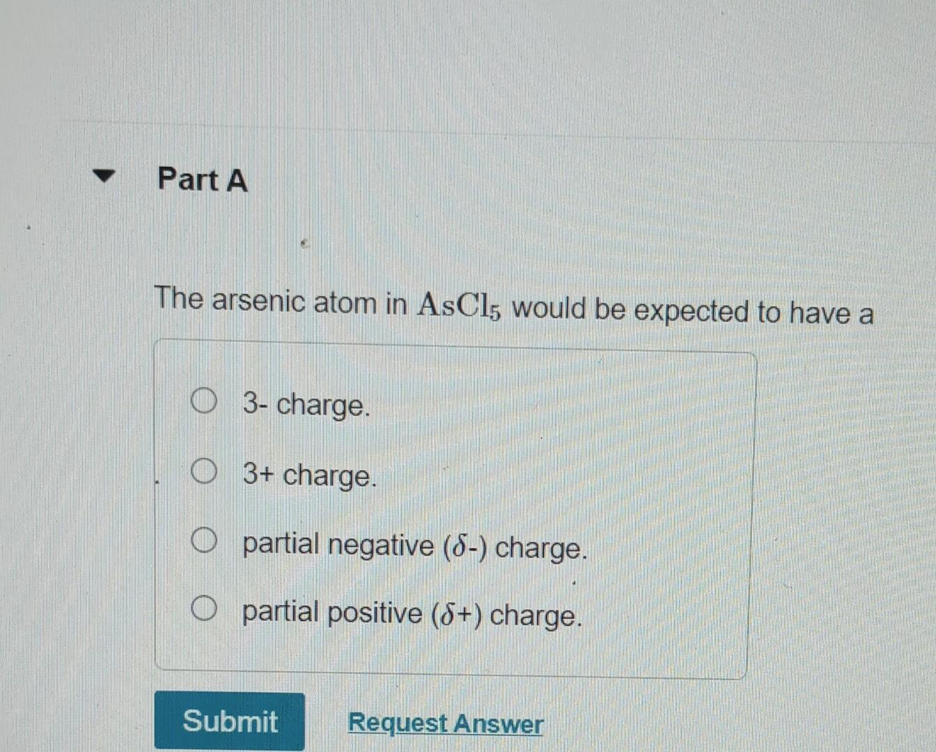 Solved The arsenic atom in AsCl5 would be expected to have a | Chegg.com