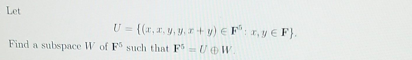 Solved U={(x,x,y,y,x+y)∈F5:x,y∈F}. Find a subspace W of F5 | Chegg.com