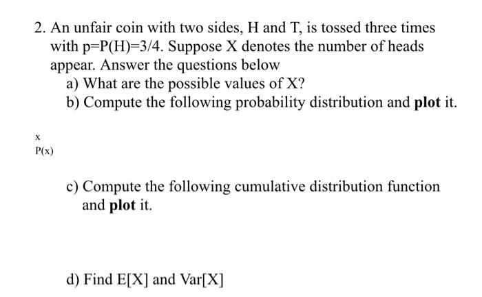 Solved 2. An unfair coin with two sides, H and T, is tossed | Chegg.com