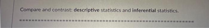 Solved Compare and contrast: descriptive statistics and | Chegg.com