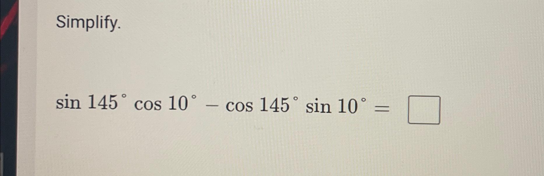 Solved Simplify.sin145°cos10°-cos145°sin10°= | Chegg.com