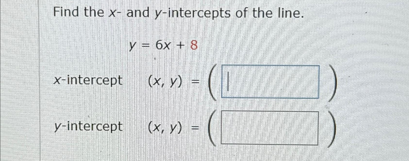 Solved Find the x - ﻿and y-intercepts of the line.y=6x+8 | Chegg.com
