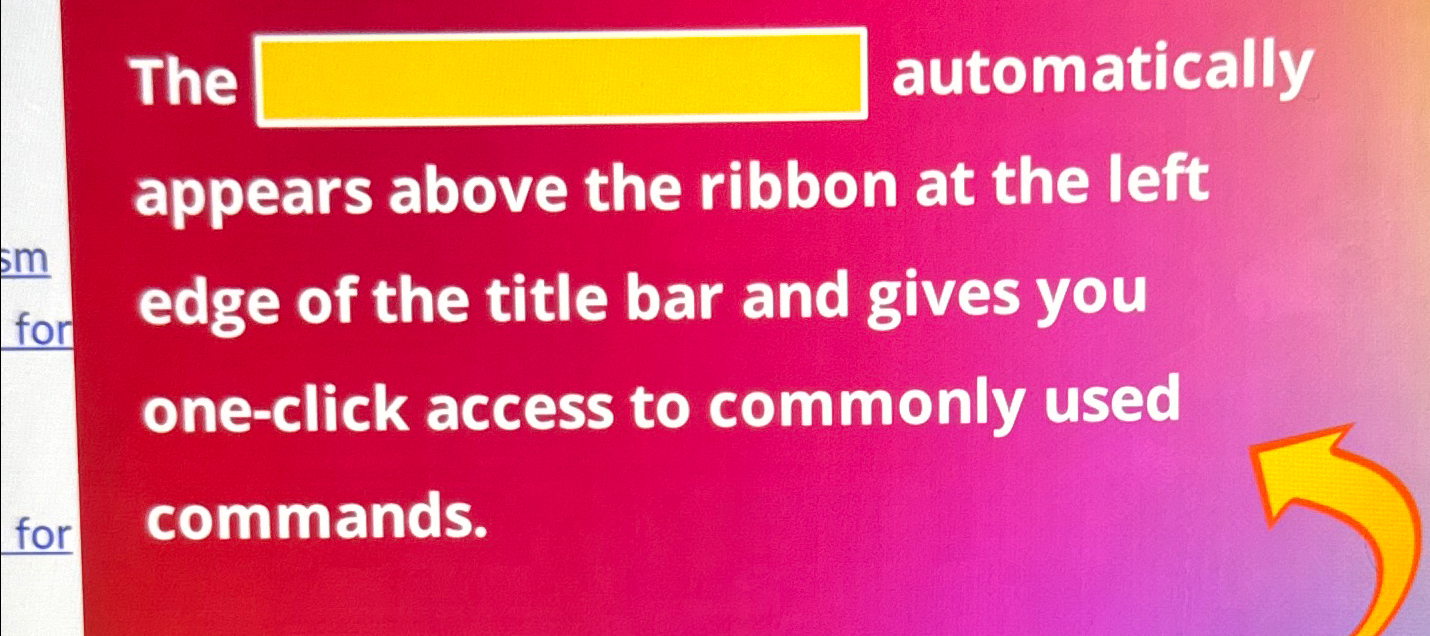 Solved The automatically appears above the ribbon at the | Chegg.com