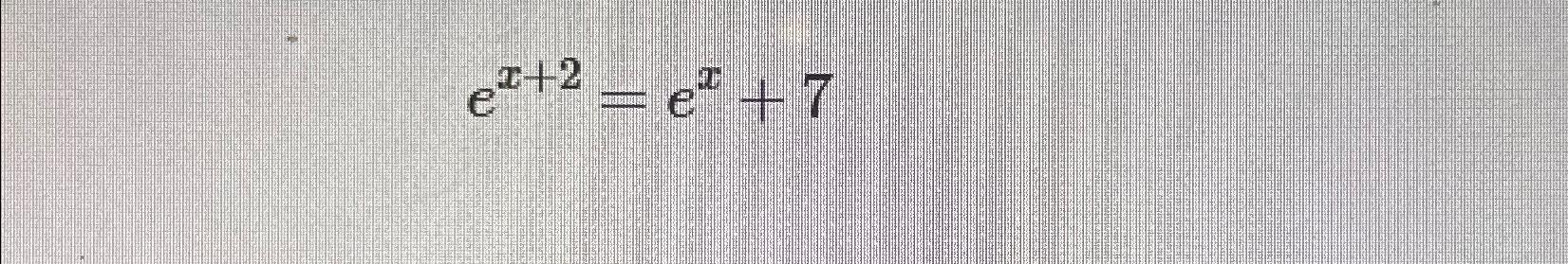 Solved ex+2=ex+7 | Chegg.com