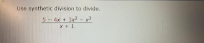 Solved Use synthetic division to divide. 5 - 4x + 3x2 - | Chegg.com