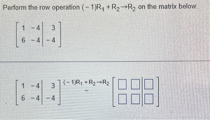Solved Perform the row operation (−1)R1+R2→R2 on the matrix | Chegg.com