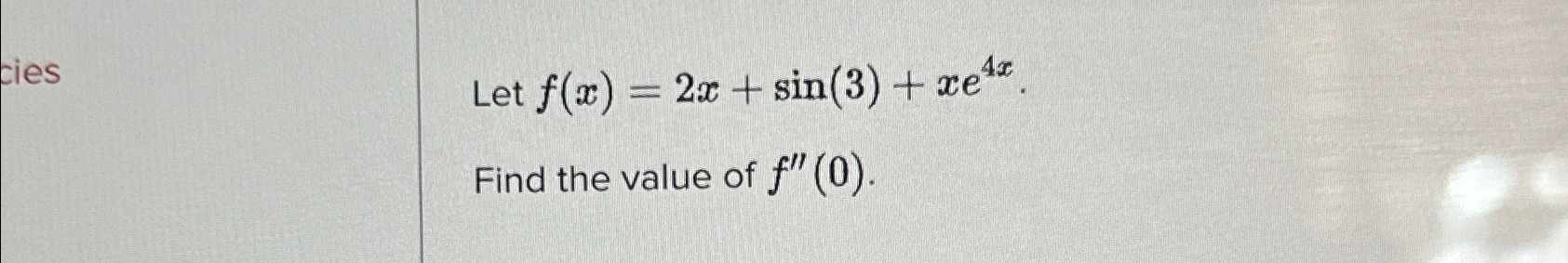 Solved Let f(x)=2x+sin(3)+xe4x.Find the value of f''(0). | Chegg.com