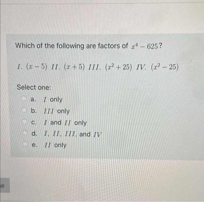 Solved Which of the following are factors of 24 – 625? I. (x | Chegg.com