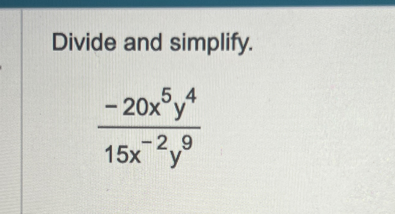 Solved Divide and simplify.-20x5y415x-2y9 | Chegg.com