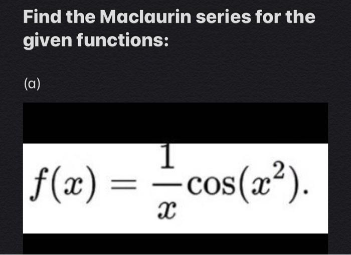 Solved Find the Maclaurin series for the given functions: | Chegg.com