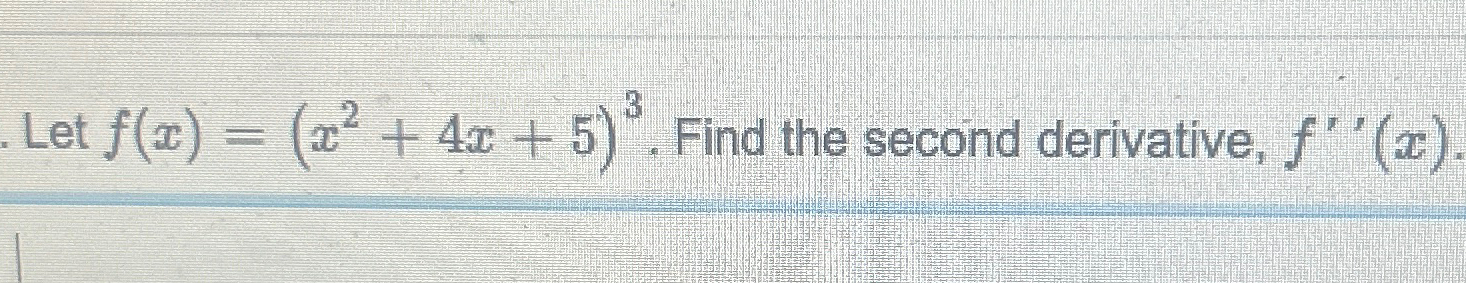 Solved Let f(x)=(x2+4x+5)3. ﻿Find the second derivative, | Chegg.com