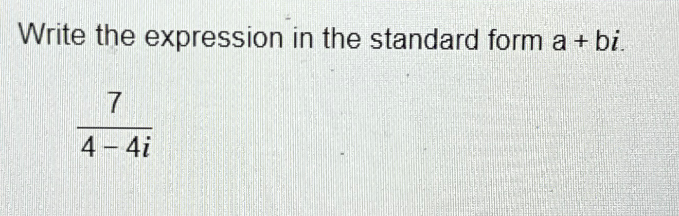 Solved Write the expression in the standard form a+bi.74-4i | Chegg.com