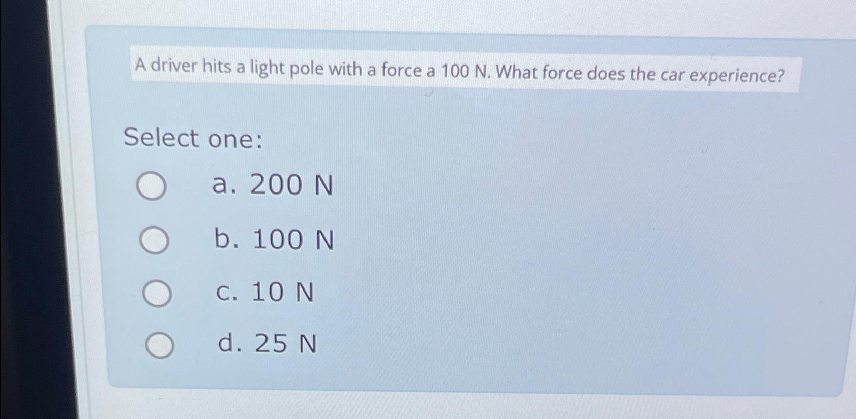 Solved A driver hits a light pole with a force a 100N. ﻿What | Chegg.com