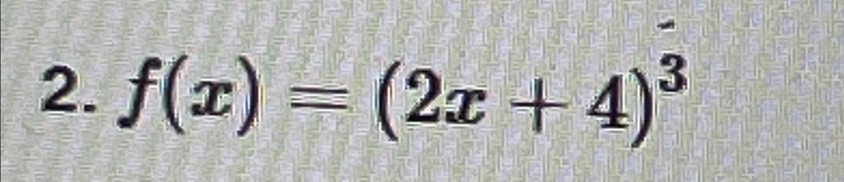 Solved Find the first and second derivatives of f(x)=(2x+4)3 | Chegg.com