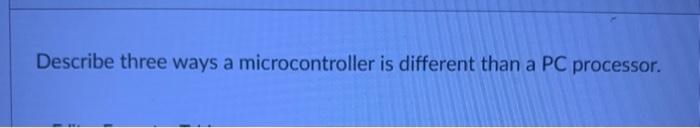 Solved Describe three ways a microcontroller is different | Chegg.com