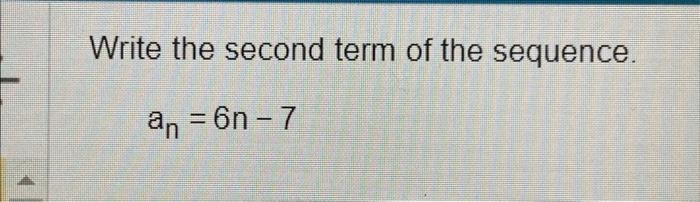 Solved Write the second term of the sequence. an=6n−7 | Chegg.com