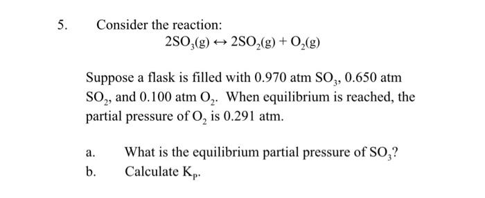 Solved 5. Consider the reaction: 2SO3( g)↔2SO2( g)+O2( g) | Chegg.com