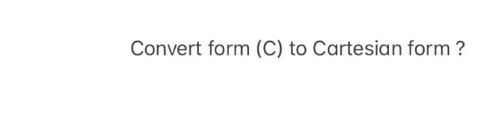 Convert form (C) to Cartesian form? | Chegg.com