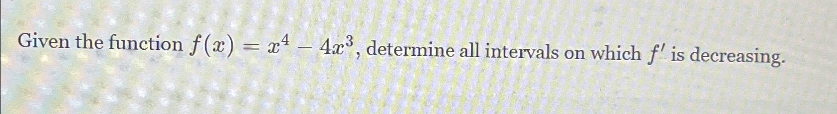 Solved Given the function f(x)=x4-4x3, ﻿determine all | Chegg.com