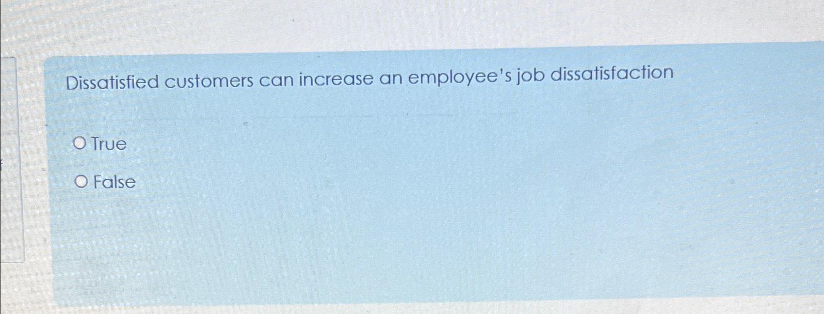 Solved Dissatisfied customers can increase an employee's job | Chegg.com