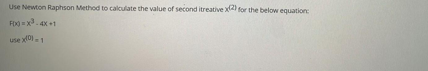 Solved Use Newton Raphson Method to calculate the value of | Chegg.com