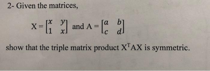 Solved 2- Given the matrices, x=l 77 and a and A= -С La ] d | Chegg.com