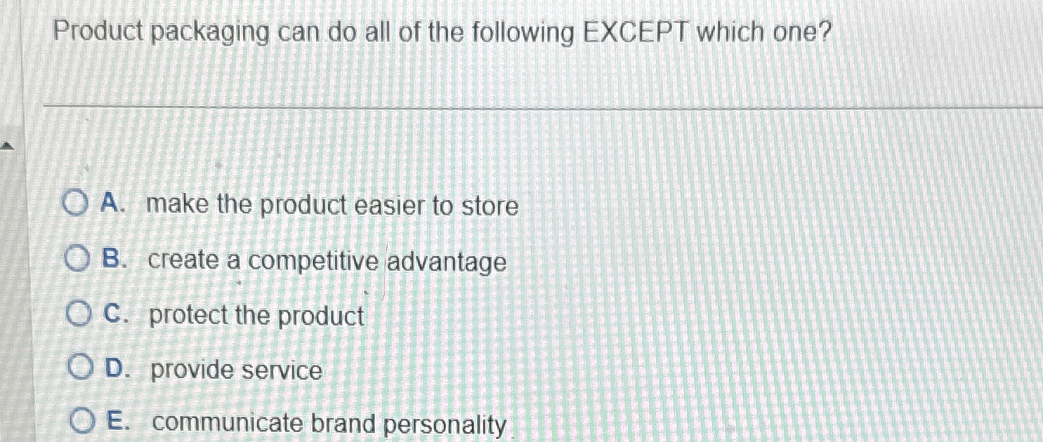 Solved Product packaging can do all of the following EXCEPT | Chegg.com Solved Product packaging can do all of the following EXCEPT | Chegg.com