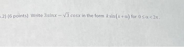 Solved 2) (6 points) Write 3sinx−3cosx in the form ksin(x+α) | Chegg.com
