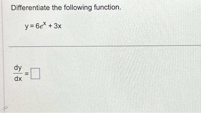 Solved Differentiate the following function. y=6ex+3x dxdy= | Chegg.com