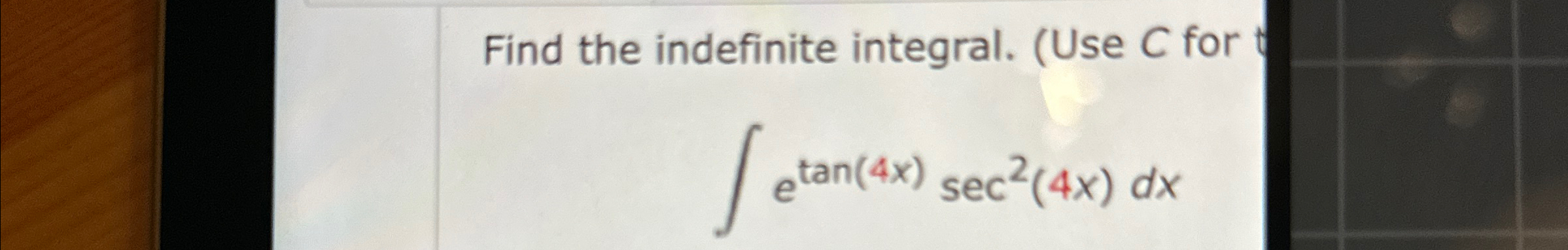 Solved Find the indefinite integral∫﻿﻿etan(4x)sec2(4x)dx | Chegg.com