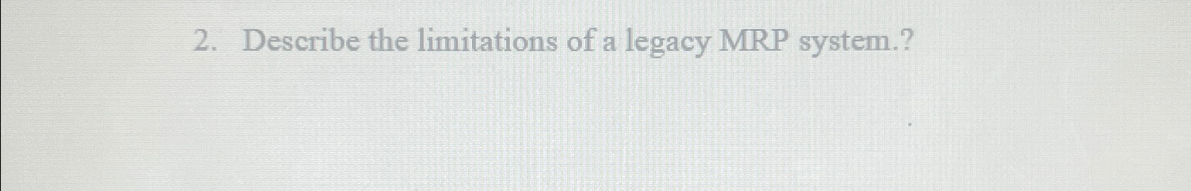 Solved Describe the limitations of a legacy MRP system.? | Chegg.com