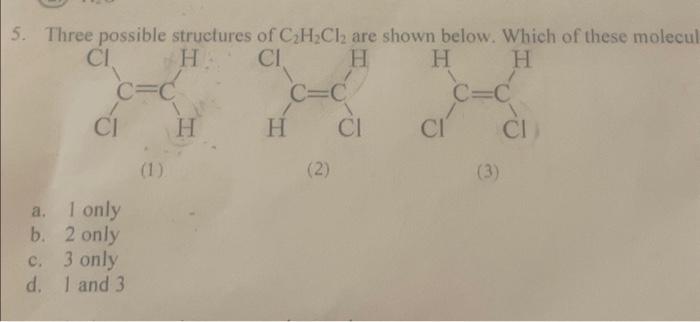 Solved 5. Three possible structures of C₂H₂Cl2 are shown | Chegg.com