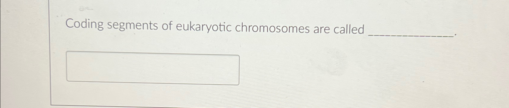 Solved Coding segments of eukaryotic chromosomes are called | Chegg.com