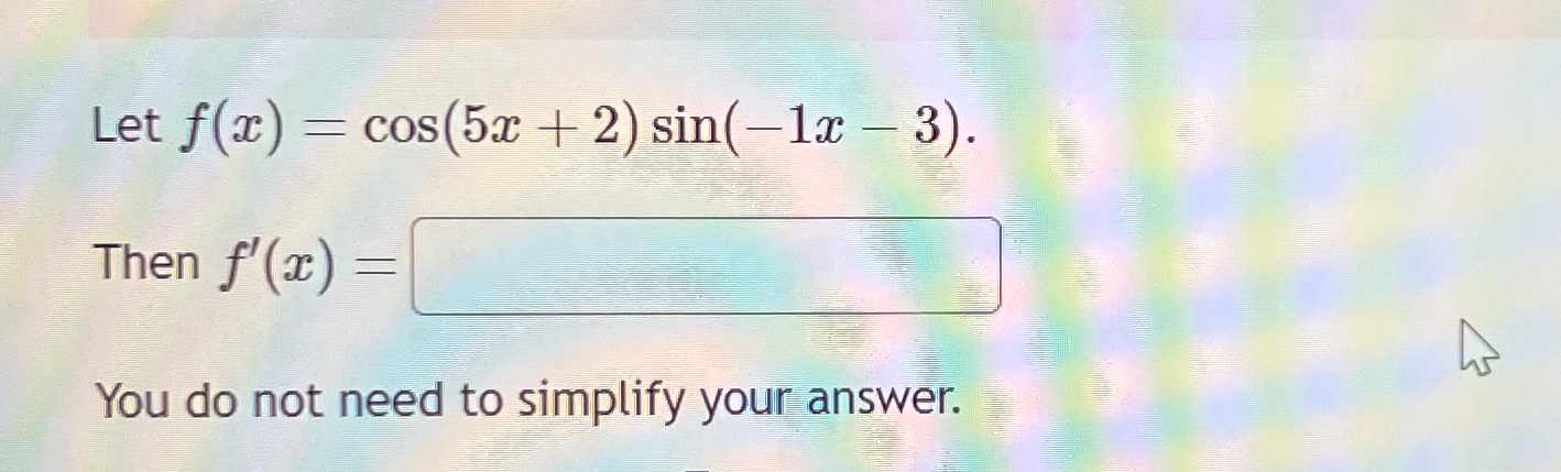 Solved Let f(x)=cos(5x+2)sin(-1x-3).Then f'(x)=You do not | Chegg.com