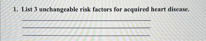 Solved List 3 unchangeable risk factors for acquired heart | Chegg.com