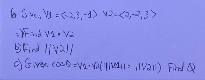 Solved 6. Given V1= −2,3,−1 V2= 2,−2,3 a) Find v1⋅v2 b) | Chegg.com