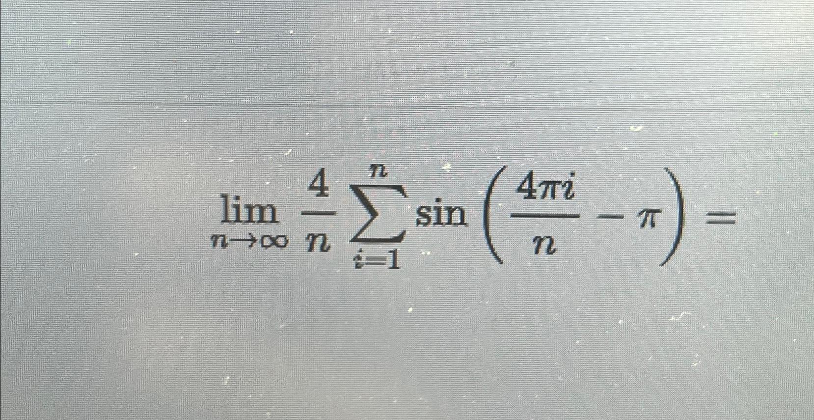 Solved limn→∞4n∑i=1nsin(4πin-π)= | Chegg.com