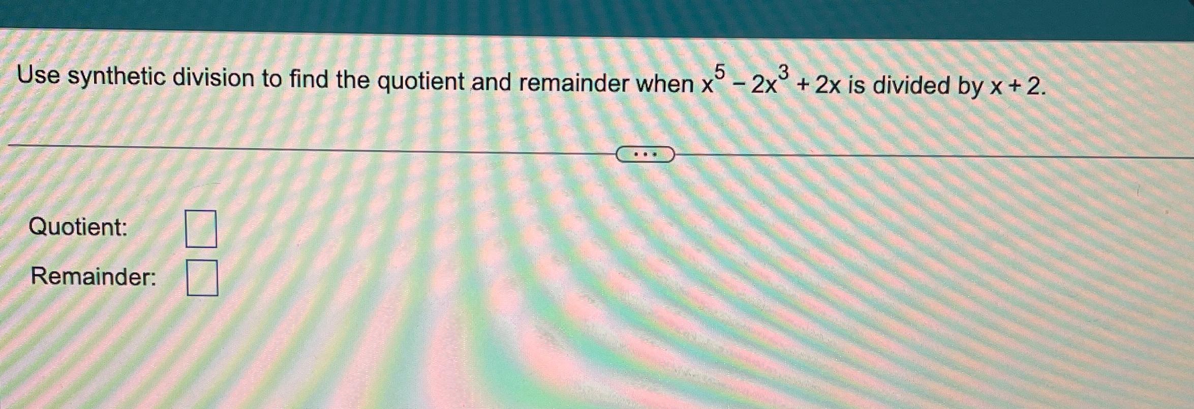Solved Use synthetic division to find the quotient and | Chegg.com