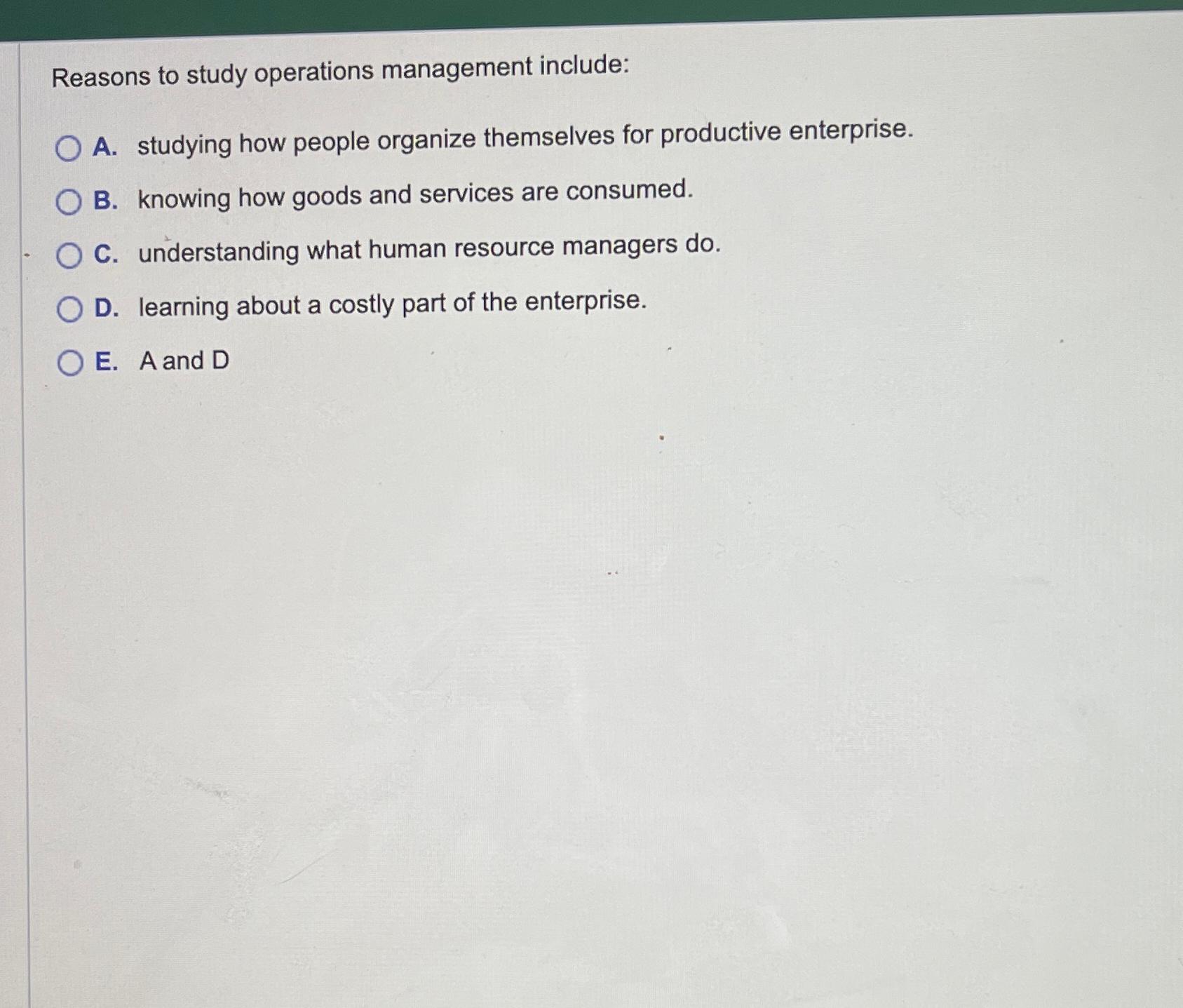 Solved Reasons to study operations management include:A. | Chegg.com