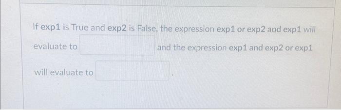 Solved If exp1 is True and exp2 is False, the expression | Chegg.com